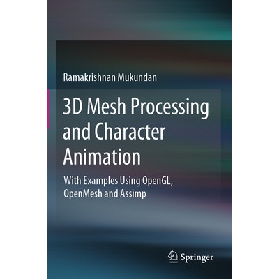 3D Mesh Processing and Character Animation: With Examples Using Opengl, Openmesh and Assimp ...