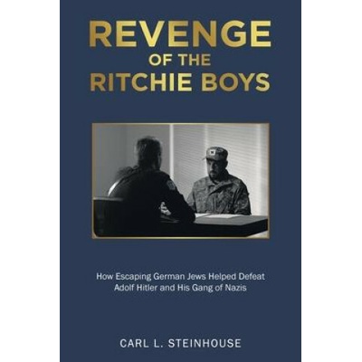 Revenge of the Ritchie Boys: How Escaping German Jews Helped Defeat ...
