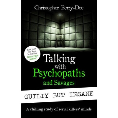 Talking with Psychopaths and Savages: Guilty but Insane - Christopher ...