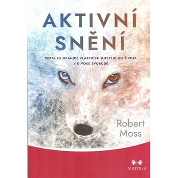 Moss Robert: Aktivní snění - cesta za hranice vlastních omezení od 276 ...