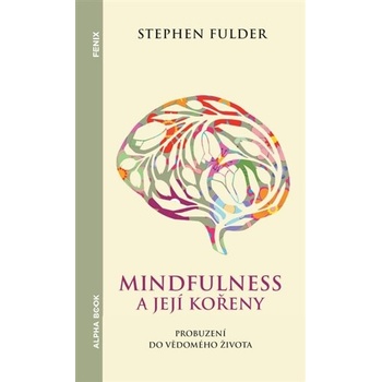 Mindfulness a její kořeny - Probuzení do vědomého života - Stephen ...