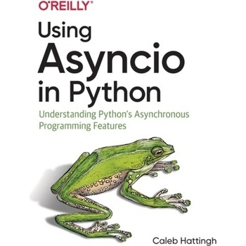 Using Asyncio in Python: Understanding Python's Asynchronous Programming Features - (Hattingh ...