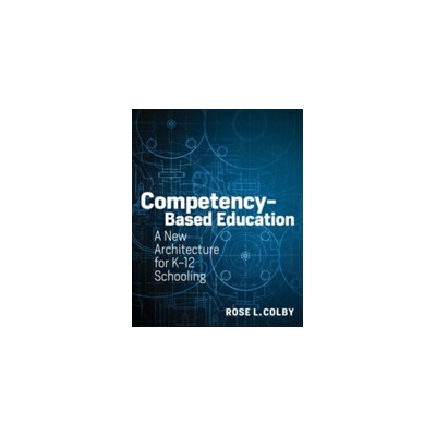 Competency-Based Education: A New Architecture for K-12 Schooling Colby ...