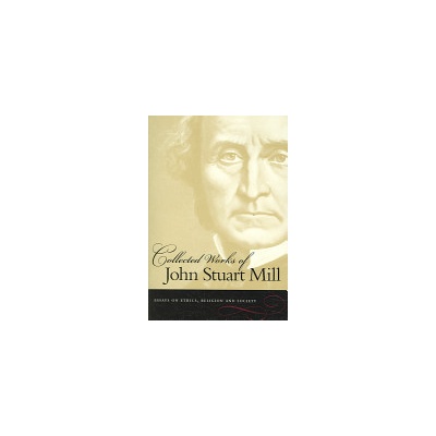 Collected Works of John Stuart Mill - Essays on Ethics, Religion ...