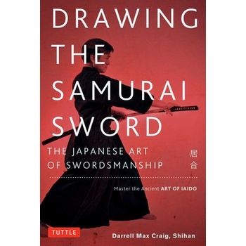 "Drawing the Samurai Sword: The Japanese Art of Swordsmanship; Master ...
