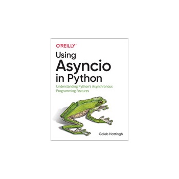 Using Asyncio in Python: Understanding Python's Asynchronous Programming Features - (Hattingh ...