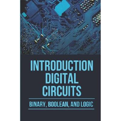 Introduction Digital Circuits: Binary, Boolean, And Logic: Basic Of ...