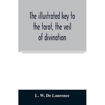 The illustrated key to the tarot, the veil of divination, illustrating ...