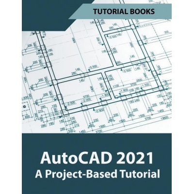 AutoCAD 2021 A Project Based Tutorial - Heureka.cz