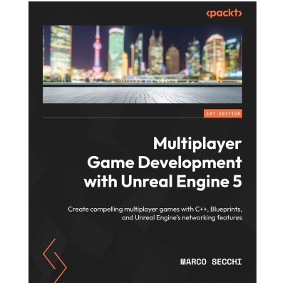 Multiplayer Game Development with Unreal Engine 5: Create compelling multiplayer games with C++ ...