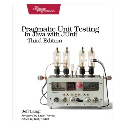 Pragmatic Unit Testing in Java with Junit, Third Edition - Jeff Langr ...