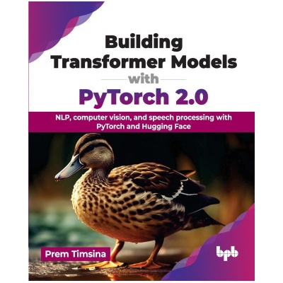 Building Transformer Models with Pytorch 2.0 Nlp, Computer Vision, and Speech Processing with ...