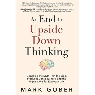 An End to Upside Down Thinking: Dispelling the Myth That the Brain ...