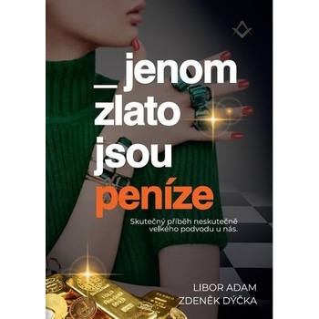 Jenom zlato jsou peníze - Skutečný příběh neskutečně velkého podvodu u ...