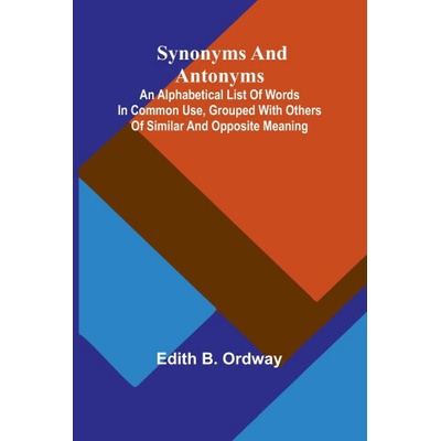 Synonyms and antonyms; An alphabetical list of words in common use ...