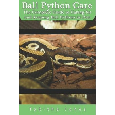 Ball Python Care: The Complete Guide to Caring for and Keeping Ball ...