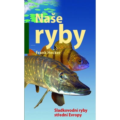 Naše ryby - Sladkovodní ryby střední Evropy od 245 Kč - Heureka.cz
