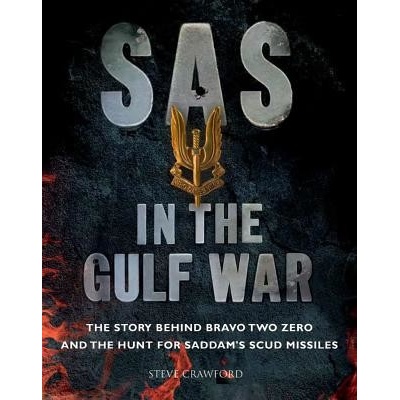 SAS in the Gulf War: The Story Behind Bravo Two Zero and the Hunt for Saddam's Scud Missiles ...