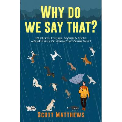 Why Do We Say That? 101 Idioms, Phrases, Sayings a Facts! A Brief ...