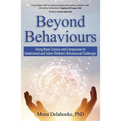 Beyond Behaviours - Using Brain Science and Compassion to Understand and Solve Children's ...