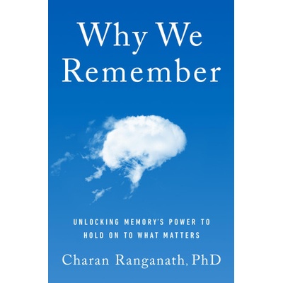 Why We Remember What the New Science of Memory Reveals about the Hidden ...