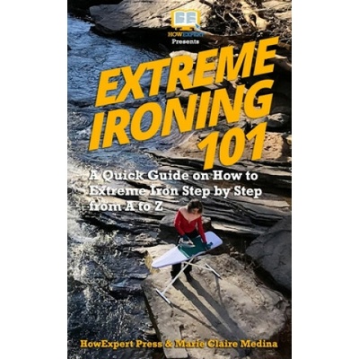 Extreme Ironing 101: A Quick Guide on How to Extreme Iron Step by Step from A to Z od 20,68 ...