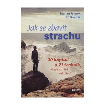 Jak se zbavit strachu - 30 kapitol a 21 technik, které změní váš život - Marian Jelínek od 250 ...