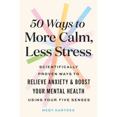 50 Ways to More Calm, Less Stress: Scientifically Proven Ways to ...