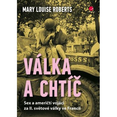 Válka a chtíč - Sex a američtí vojáci za II. světové války ve Francii ...