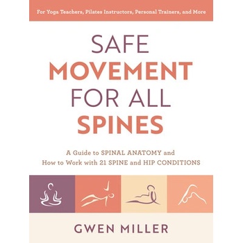 Safe Movement for All Spines: A Guide to Spinal Anatomy and How to Work ...