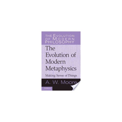 Making Sense of Things: The Evolution of Modern Metaphysics - Moore A ...