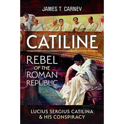 Catiline, Rebel of the Roman Republic: The Life and Conspiracy of ...