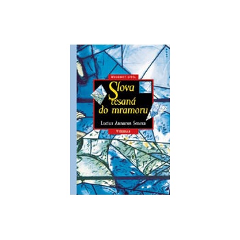 Slova tesaná do mramoru - Lucius A. Seneca od 78 Kč - Heureka.cz
