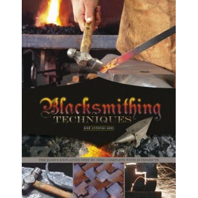 Blacksmithing Techniques: The Basics Explained Step by Step, Complete with 10 Projects - Ares ...