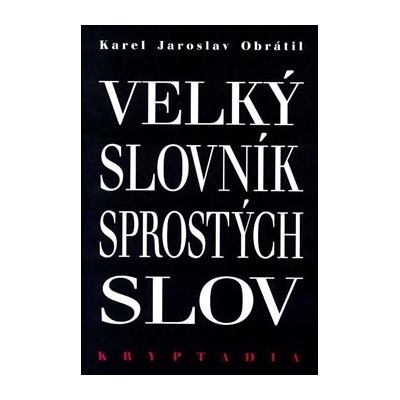 Velký slovník sprostých slov: Kryptadia - Obrátil K. J. - Heureka.cz