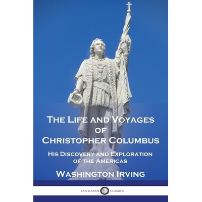The Life and Voyages of Christopher Columbus: His Discovery and ...