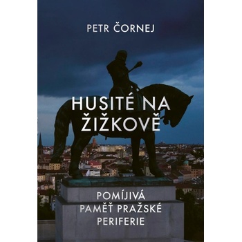 Husité na Žižkově / Pomíjivá paměť pražské periferie - Petr Čornej od ...