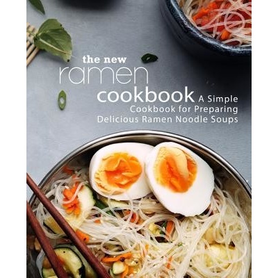 The New Ramen Cookbook: A Simple Cookbook for Preparing Delicious Ramen ...